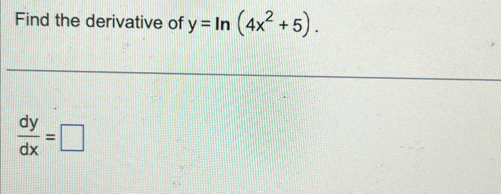 Solved Find the derivative of y=ln(4x2+5)dydx= | Chegg.com