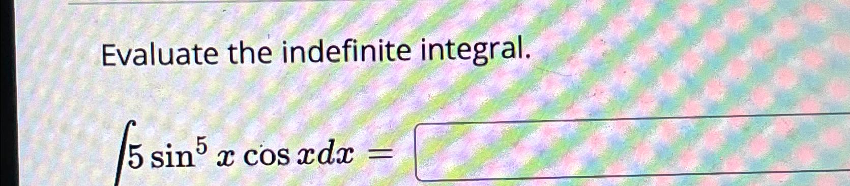 Solved Evaluate the indefinite integral.∫﻿﻿5sin5xcosxdx= | Chegg.com
