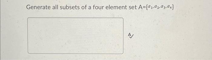 Solved Generate all subsets of a four element set | Chegg.com
