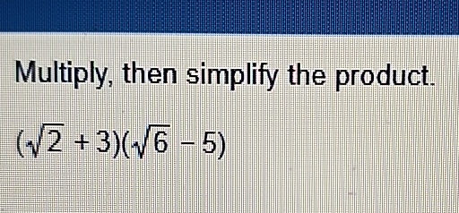 Solved Multiply, then simplify the product.(22+3)(62-5) | Chegg.com