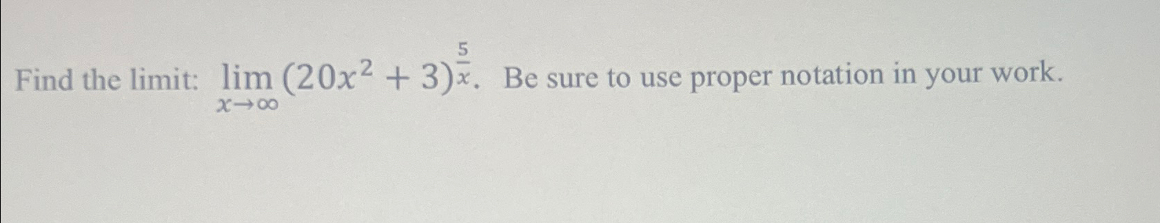 Solved Find the limit: limx→∞(20x2+3)5x. ﻿Be sure to use | Chegg.com