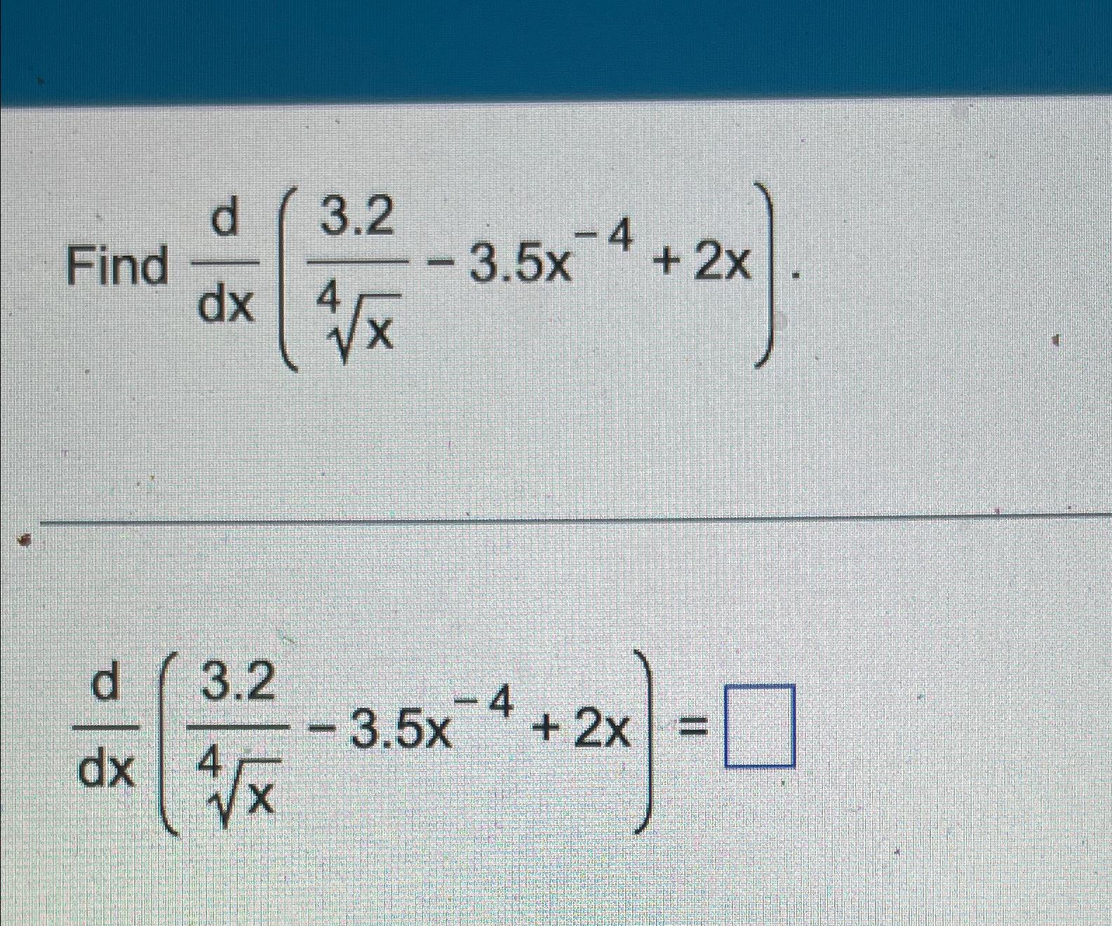 Find ddx(3.2x4-3.5x-4+2x)ddx(3.2x4-3.5x-4+2x)= | Chegg.com