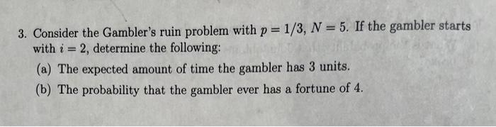 Solved 3. Consider the Gambler's ruin problem with | Chegg.com