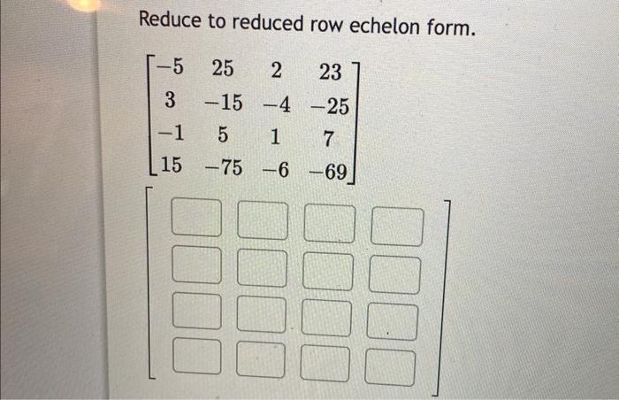 Solved Reduce to reduced row echelon form. | Chegg.com