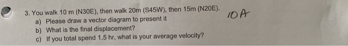 Solved 10A 3. You walk 10 m (N30E), then walk 20m (S45W), | Chegg.com