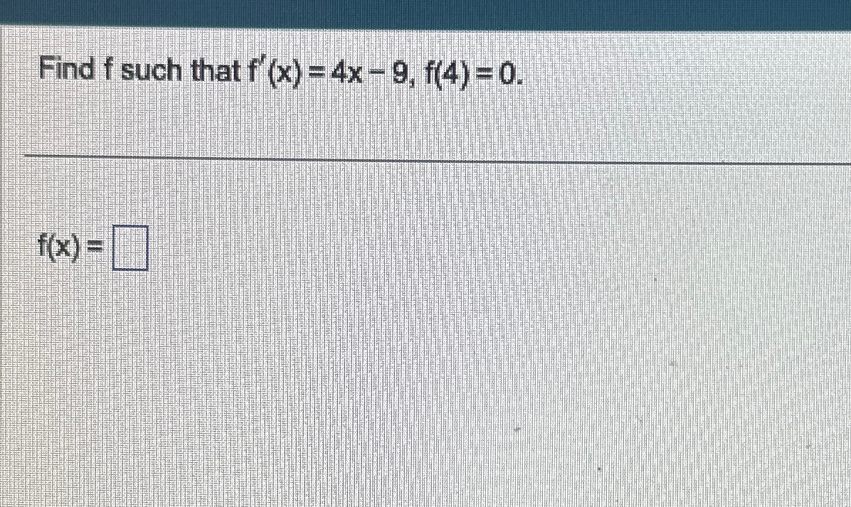 Solved Find f ﻿such that f'(x)=4x-9,f(4)=0f(x)= | Chegg.com
