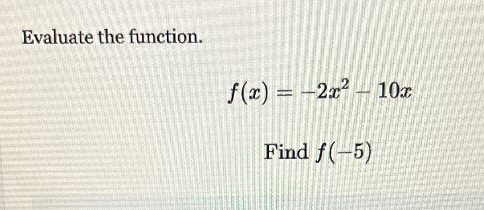 Solved Evaluate the function.f(x)=-2x2-10xFind f(-5) | Chegg.com