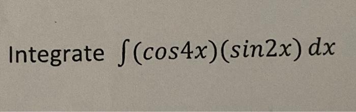 Solved Integrate ∫(cos4x)(sin2x)dx | Chegg.com
