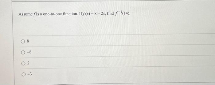 Solved Assume F Is A One To One Function If F X 8−2x Find