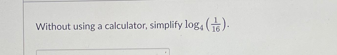 Solved Without using a calculator, simplify log4(116). | Chegg.com