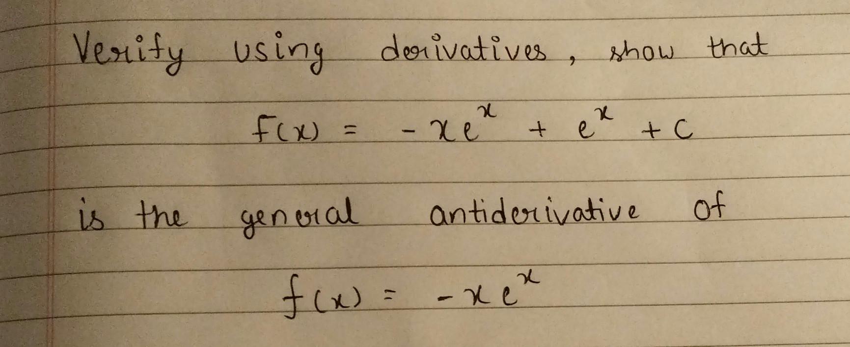 Solved Verify using derivatives, show that f(x)=−xex+ex+c is | Chegg.com