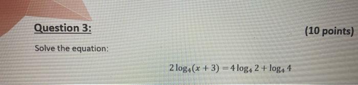 Solved Question 3: (10 points) Solve the equation: 2 log4(x | Chegg.com