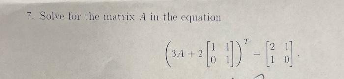 Solved 7. Solve for the matrix A in the equation | Chegg.com