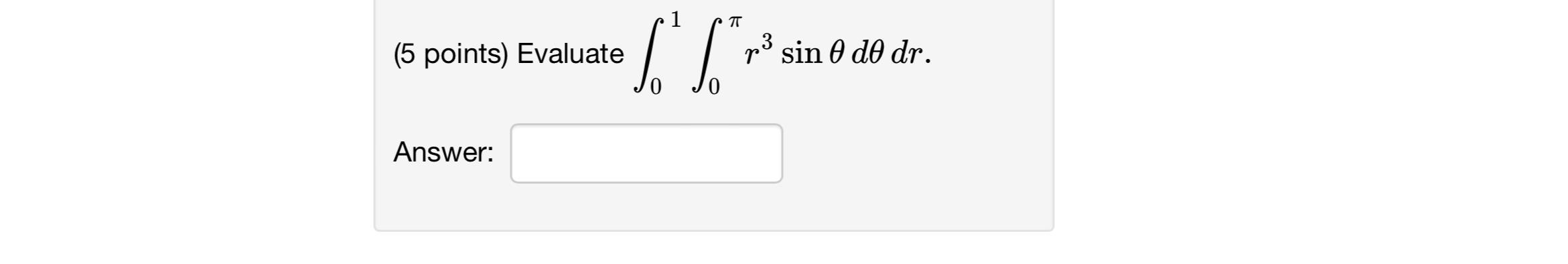 Solved 5 ﻿points ﻿evaluate ∫01∫0πr3sinθdθdr Answer