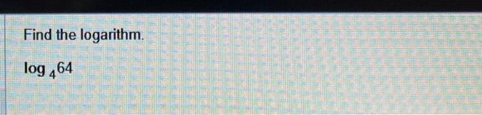 Solved Find the logarithm. log464 | Chegg.com