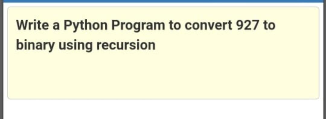 Solved Write a Python Program to convert 927 to binary using | Chegg.com