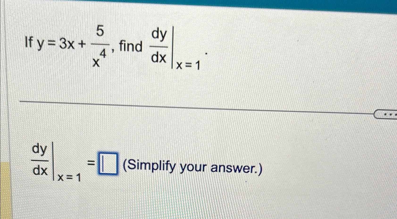Solved If y=3x+5x4, ﻿find dydx|x|=1dydx|x|=1= (Simplify | Chegg.com