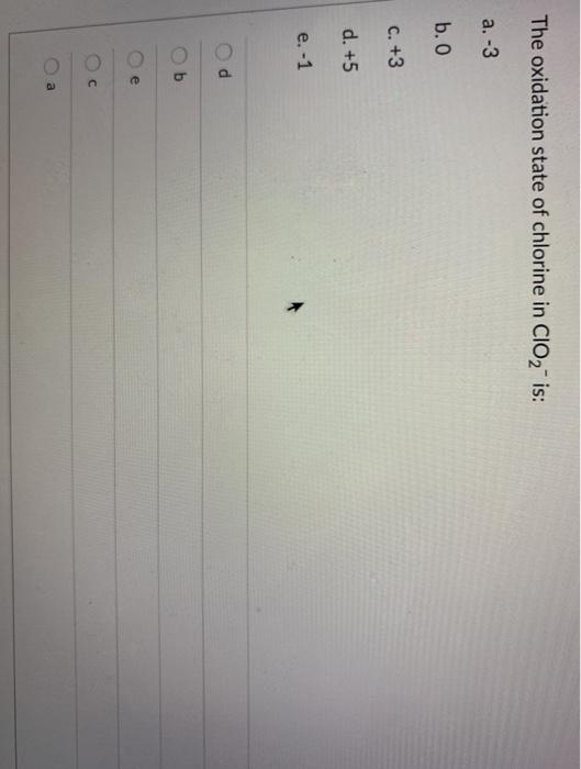 Solved The oxidation state of chlorine in ClO2- is: a.-3 b. | Chegg.com