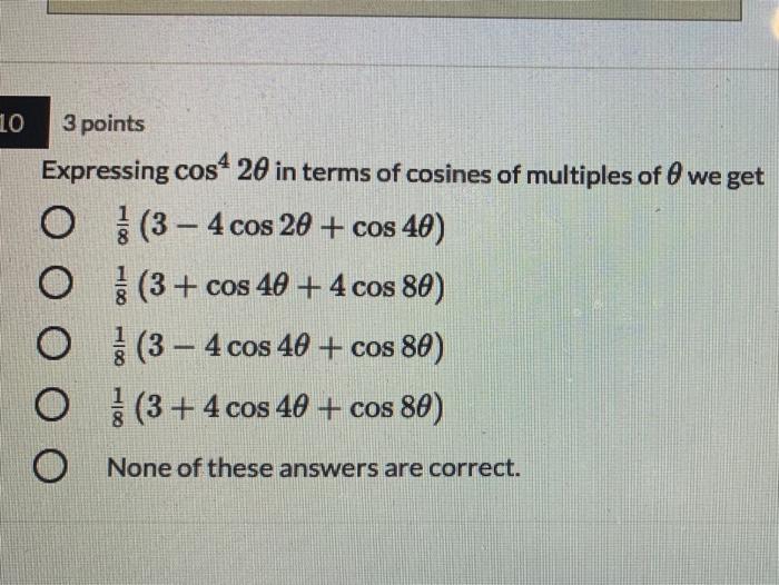 Solved 10 3 points Expressing cos4 20 in terms of cosines of | Chegg.com