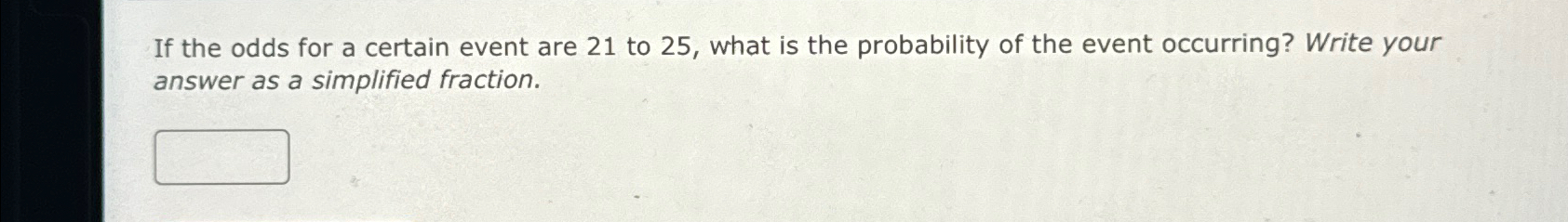 Solved If the odds for a certain event are 21 ﻿to 25, ﻿what | Chegg.com
