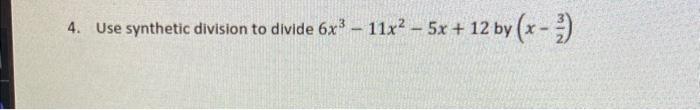 Solved 4. Use synthetic division to divide 6x3−11x2−5x+12 by | Chegg.com