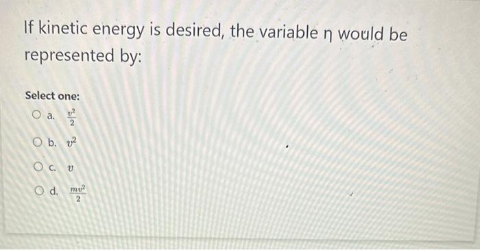 Solved If kinetic energy is desired, the variable η would be | Chegg.com