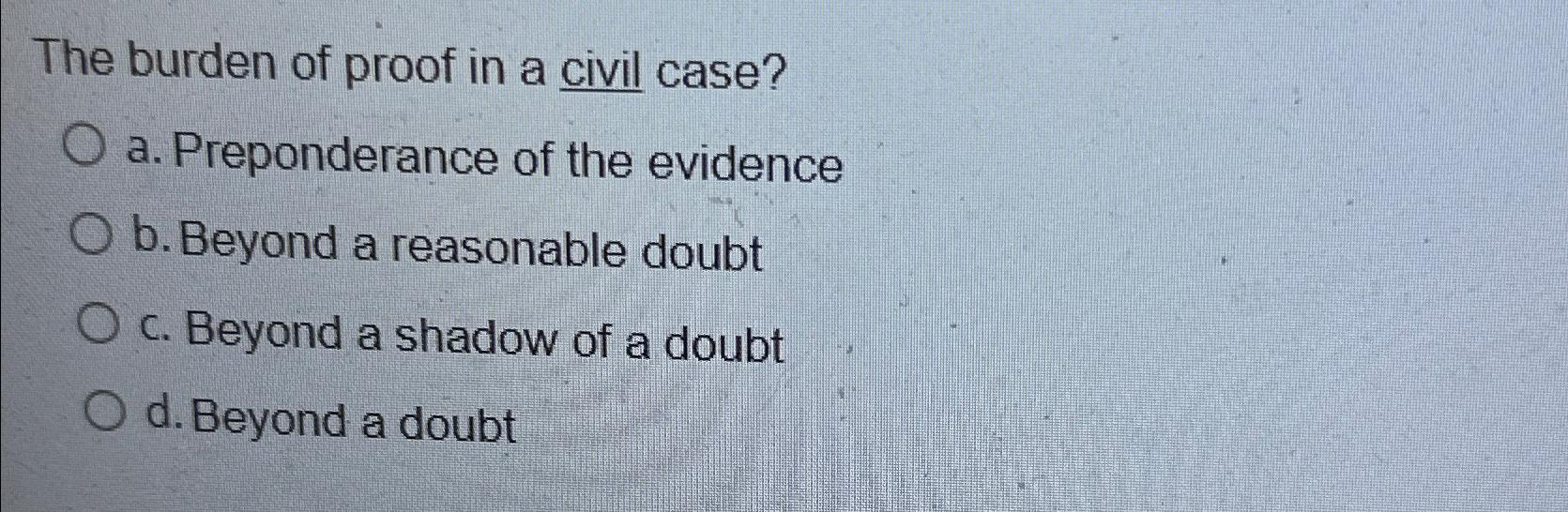 Solved The burden of proof in a civil case?a. ﻿Preponderance | Chegg.com
