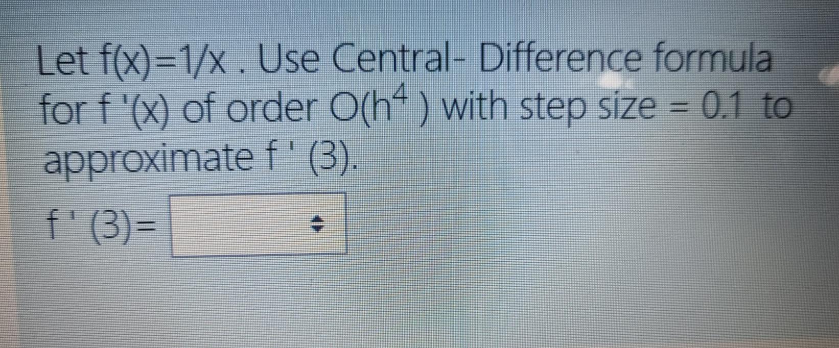 Solved Let f(x)=1/x. Use Central- Difference formula for | Chegg.com