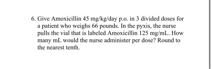 Solved 6. Give Amoxicillin 45mg/kg/ day p.o. in 3 divided | Chegg.com