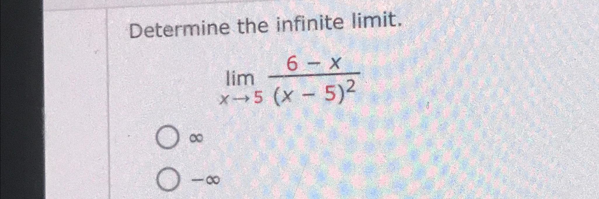 Solved Determine the infinite limit.limx→56-x(x-5)2∞-∞ | Chegg.com