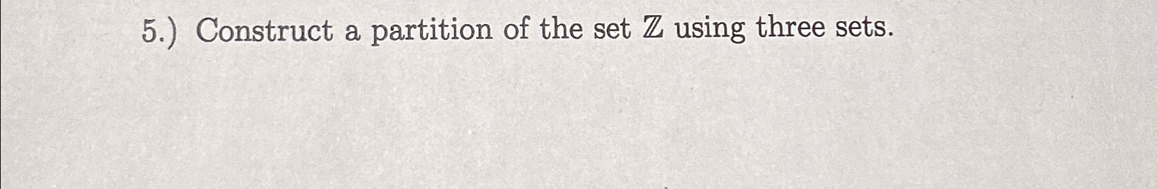 Solved 5.) ﻿Construct a partition of the set Z ﻿using three | Chegg.com