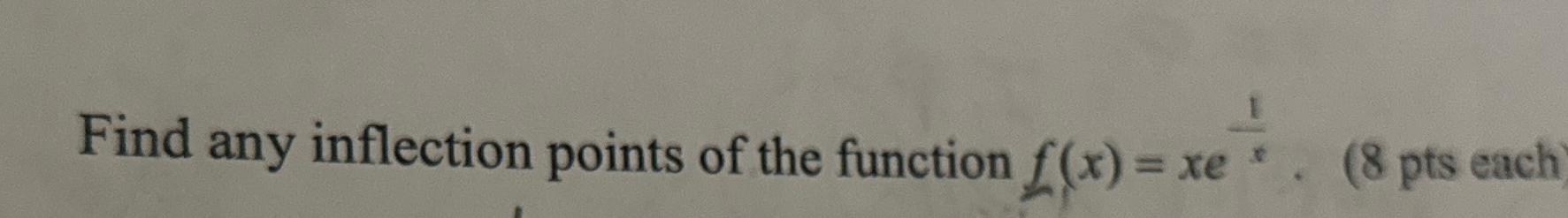 Solved Find any inflection points of the function f(x)=xe1x | Chegg.com