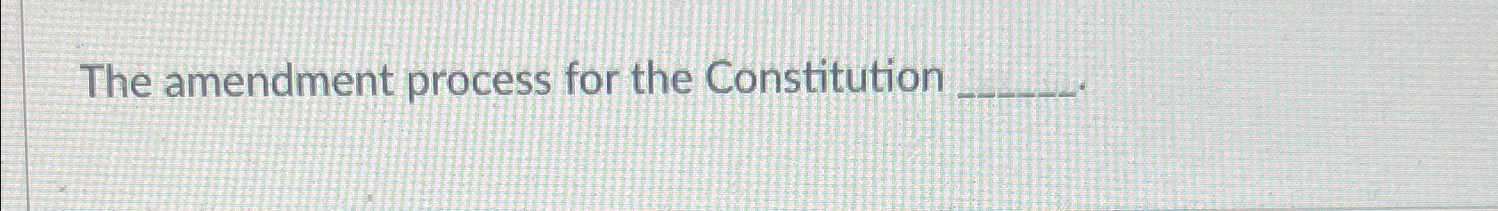 Solved The amendment process for the Constitution | Chegg.com