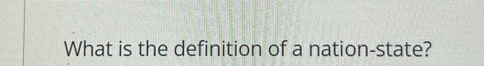 Solved What is the definition of a nation-state? | Chegg.com