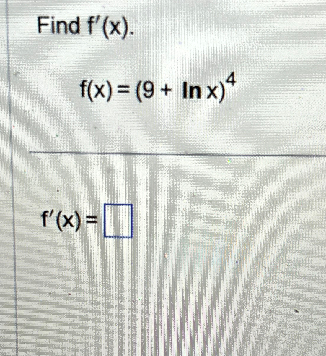 Solved Find f'(x).f(x)=(9+lnx)4f'(x)= | Chegg.com