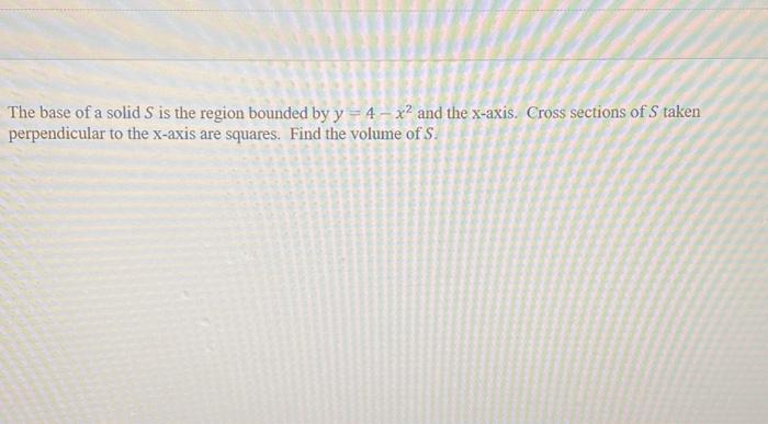 Solved The base of a solid S is the region bounded by y=4−x2 | Chegg.com