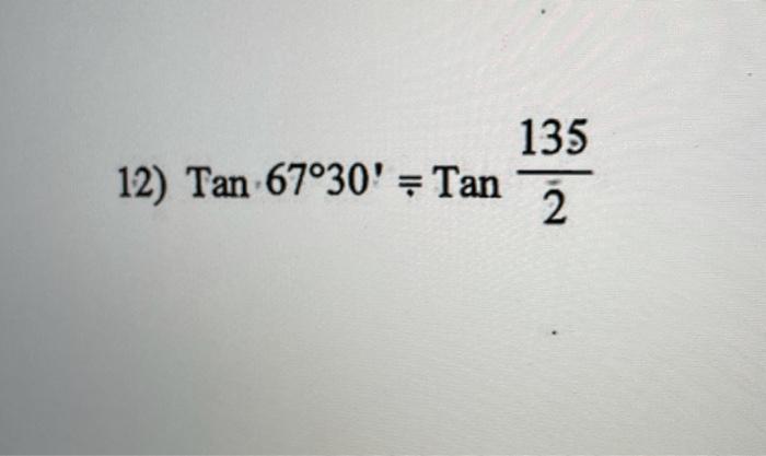 Solved 135 12) Tan 67°30' = Tan 2 | Chegg.com