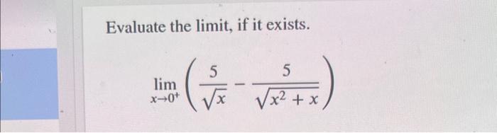 Solved Evaluate the limit, if it exists. limx→0+(x5−x2+x5) | Chegg.com