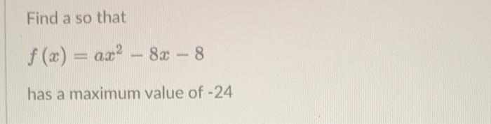 Solved Find a so that f(x)=ax2−8x−8 has a maximum value of | Chegg.com