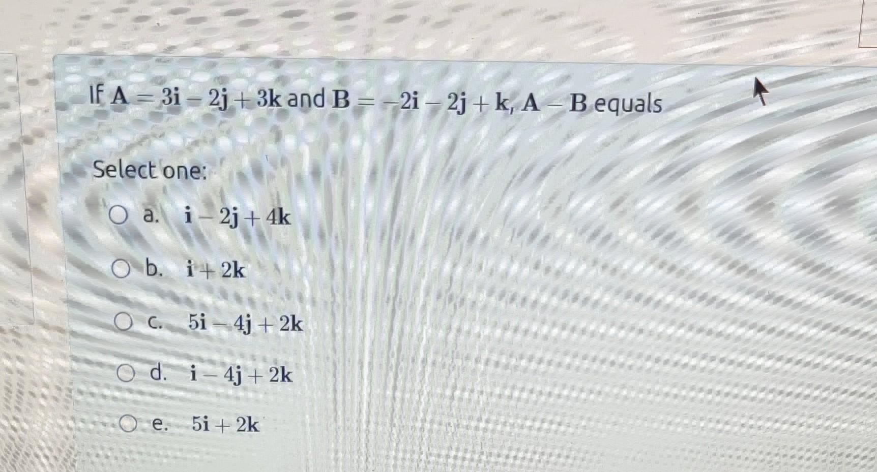 Solved b. i+2k C. 5i−4j+2k d. i−4j+2k | Chegg.com