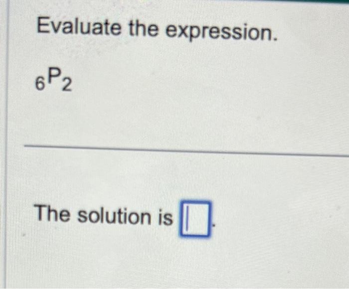 Solved Evaluate the expression. 6P2 The solution is | Chegg.com