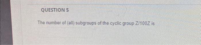 Solved The number of (all) subgroups of the cyclic group | Chegg.com
