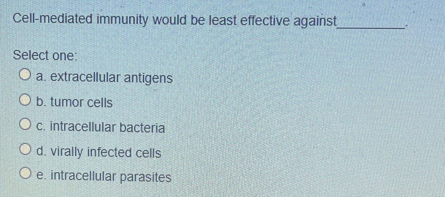 Solved Cell-mediated immunity would be least effective | Chegg.com