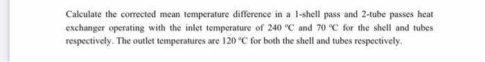 Solved Calculate the corrected mean temperature difference | Chegg.com