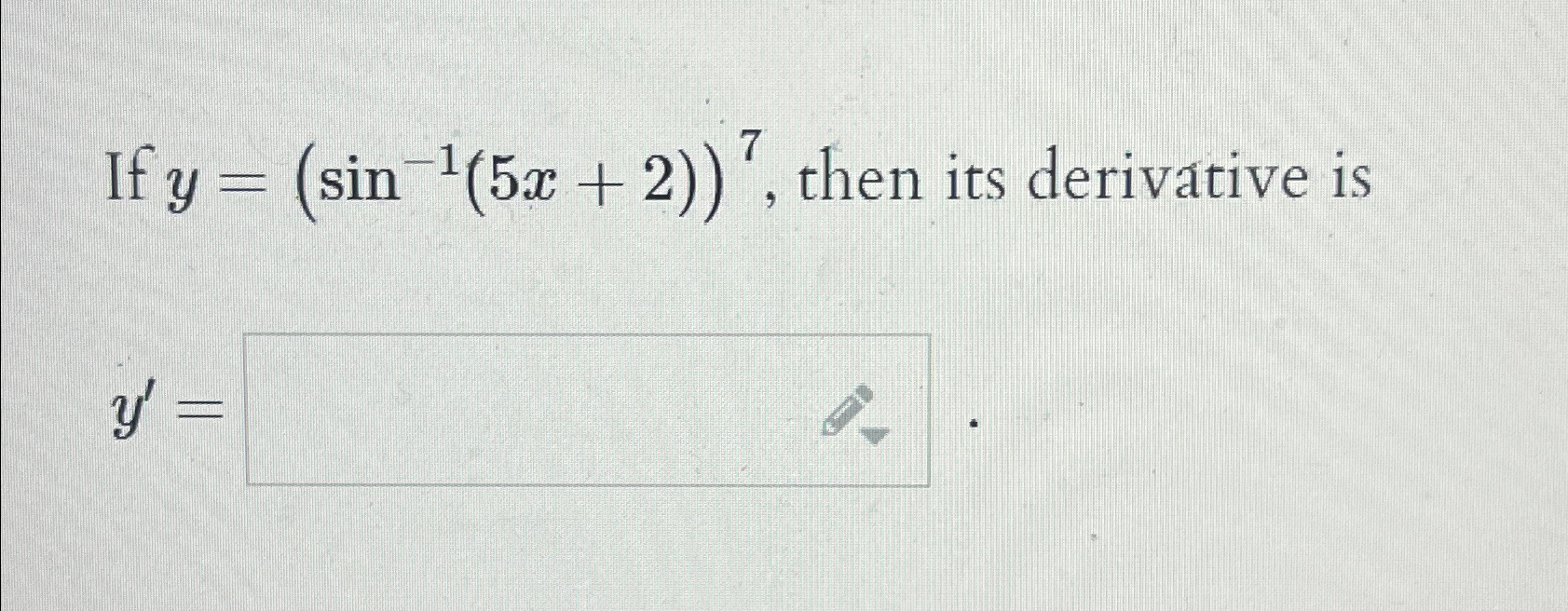 Solved If y=(sin-1(5x+2))7, ﻿then its derivative isy'= | Chegg.com