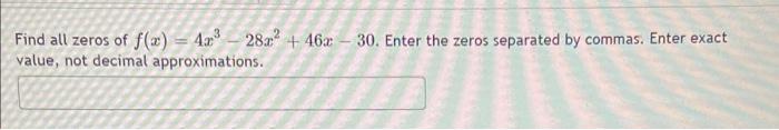 Solved Find all zeros of f(x)=4x3−28x2+46x−30. Enter the | Chegg.com