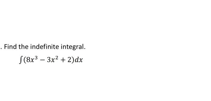 Solved Find the indefinite integral. ∫(8x3−3x2+2)dx | Chegg.com