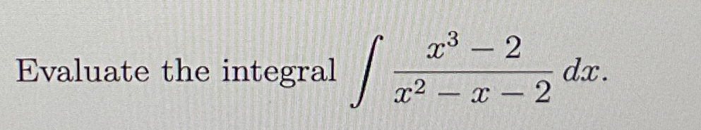 Solved Evaluate the integral ∫﻿﻿x3-2x2-x-2dx | Chegg.com