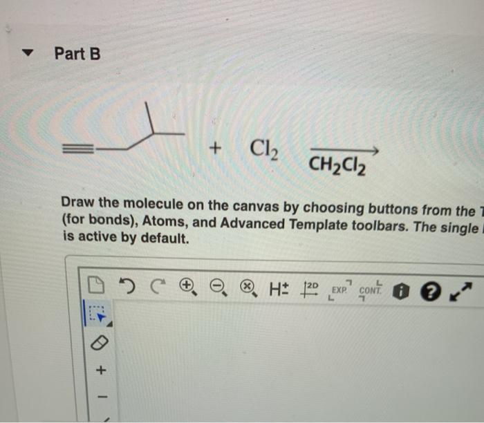 Solved Part B + Cl2 CH2Cl2 Draw the molecule on the canvas | Chegg.com