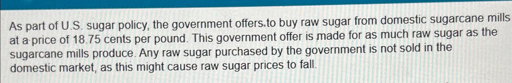 Solved As part of U.S. ﻿sugar policy, the government | Chegg.com